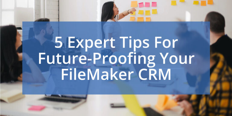 5 Expert Tips For Future-Proofing Your FileMaker CRM