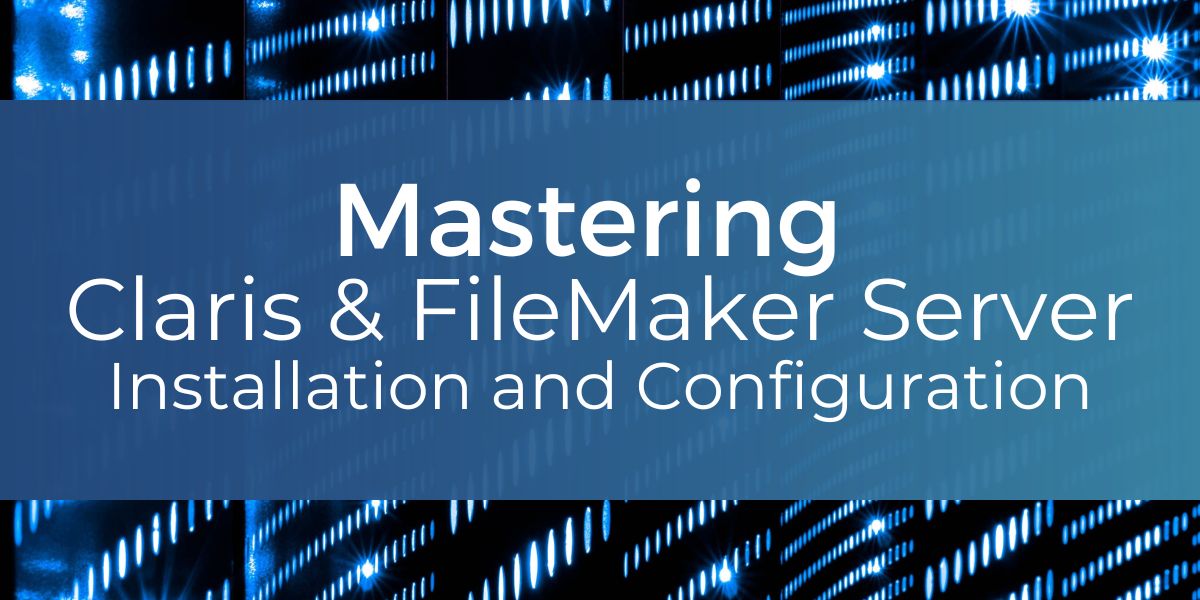 Mastering Claris & FileMaker Server - FileMaker Training from PCU